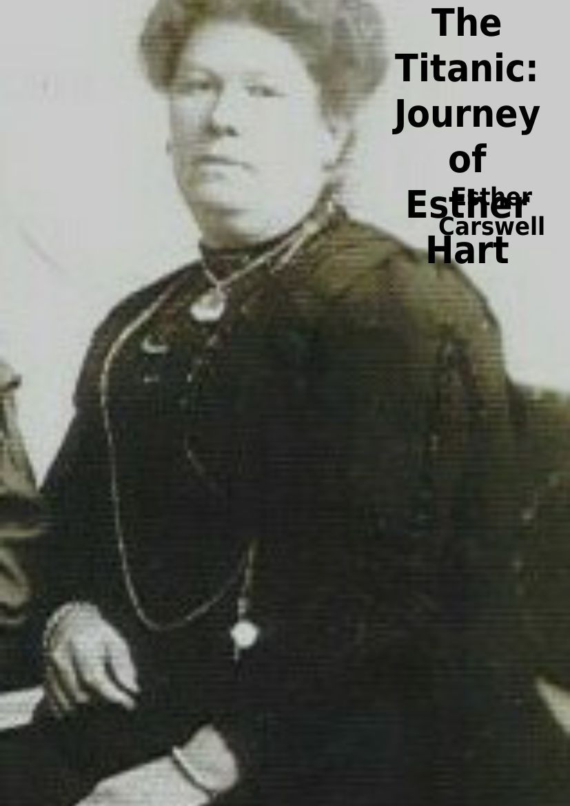 The Titanic: Journey Of Esther Hart by Esther Carswell - Flipsnack