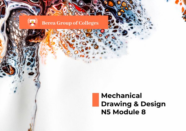 Mechanical Drawing & Design N5 Module 8 by E-Publishing
